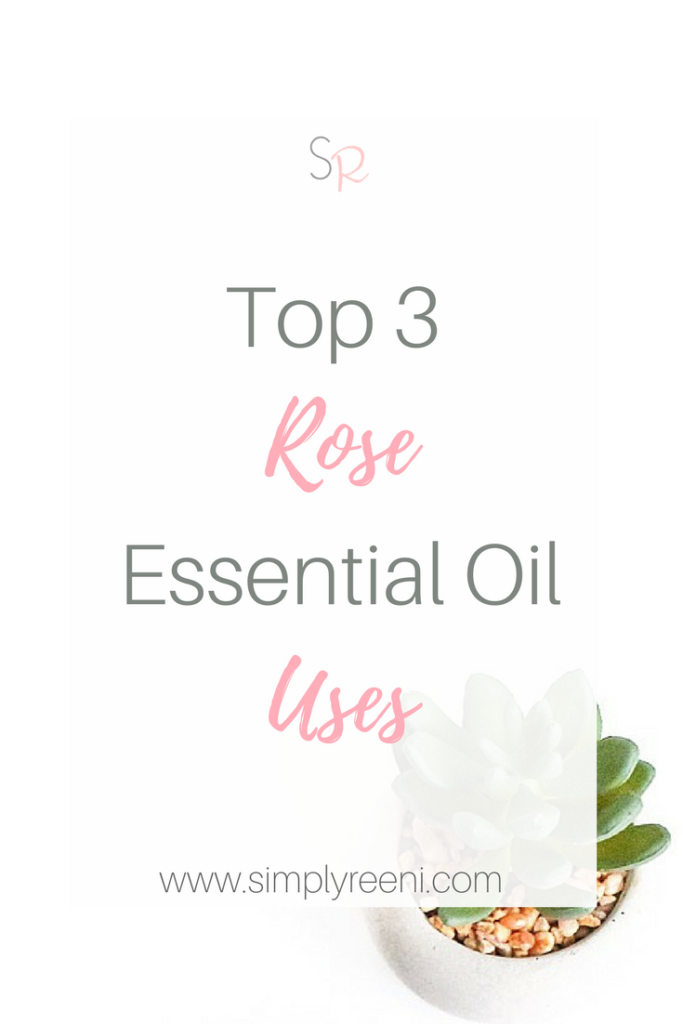 Top 3 Rose Essential Oil Uses and Benefits - Simply Reeni
